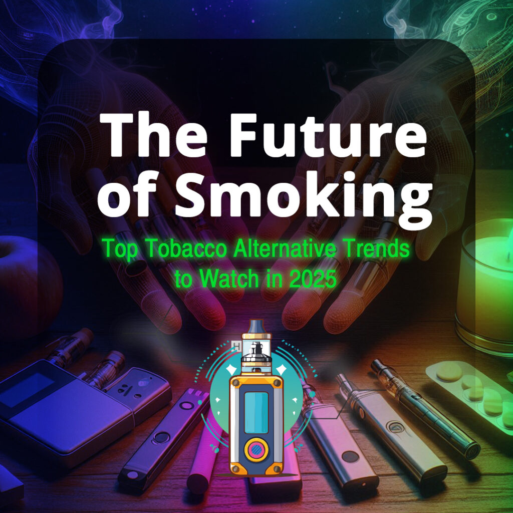 The Future of Smoking: Top Tobacco Alternative Trends to Watch in 2025 ...